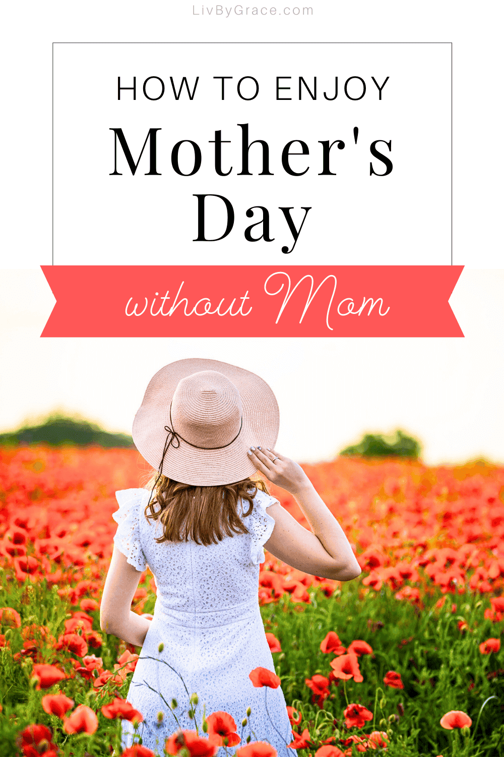 How to enjoy Mother's Day without Mom Liv By Grace